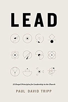 LEAD: 12 Gospel Principles for Leadership in Church - Lead With Your Life