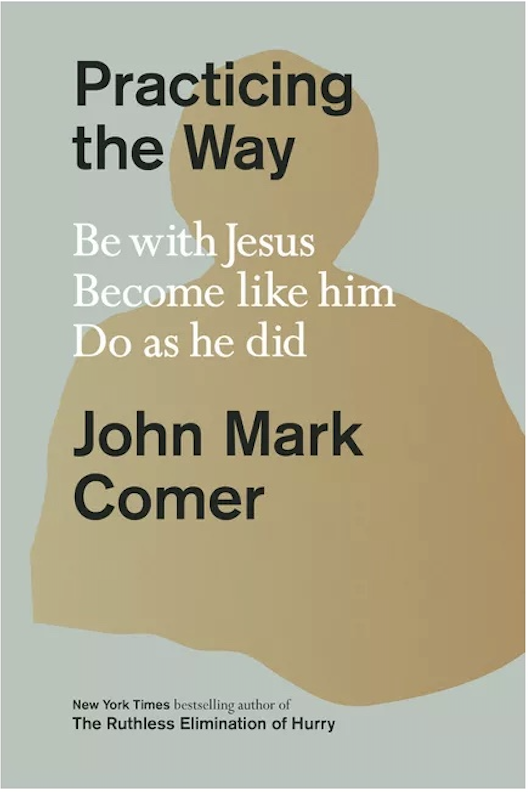 Practicing The Way: Be with Jesus; Become like him; Do as he did - Lead With Your Life